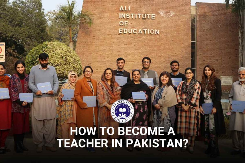 How To Become A Teacher In Pakistan? - Ali Institute of Education